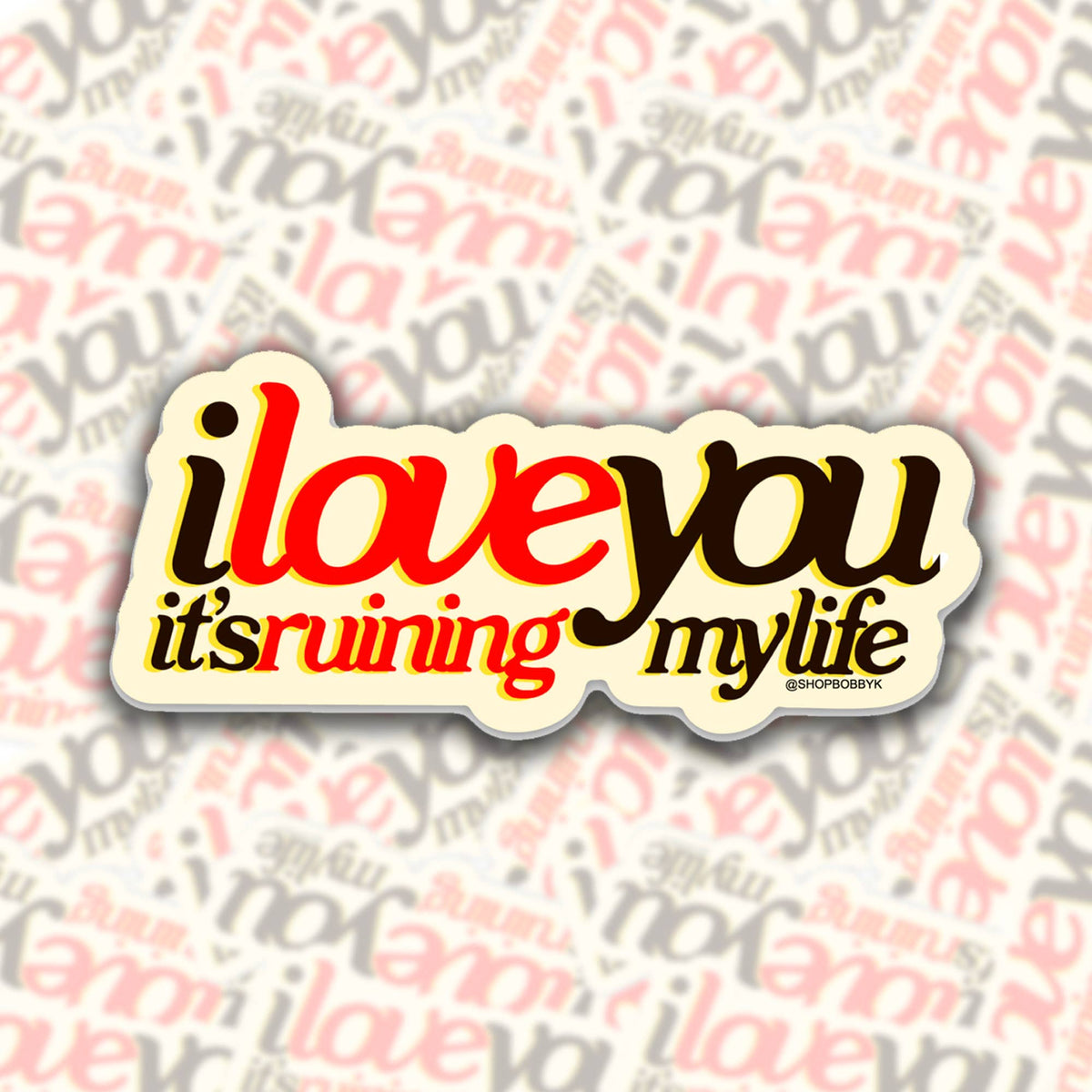 I Love You It's Ruining My Life Sticker – Agent 99